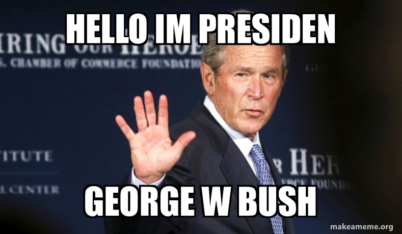 hello im presiden george w bush Meme Generator