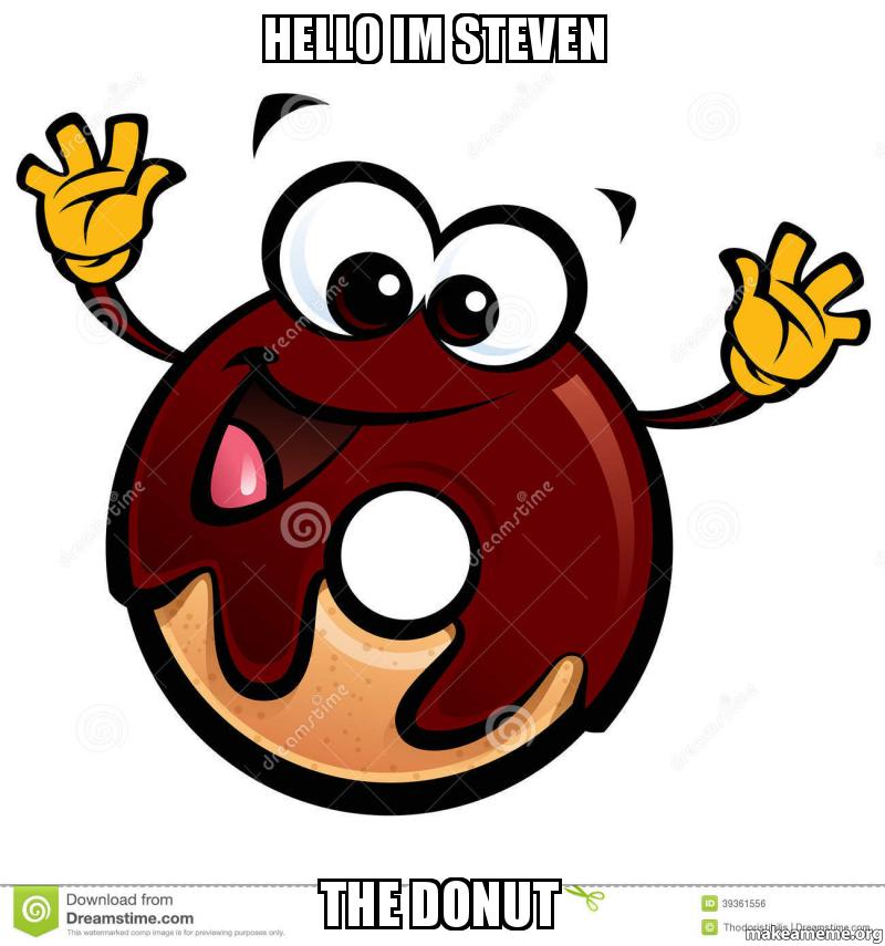 Hello im steven the donut Meme Generator