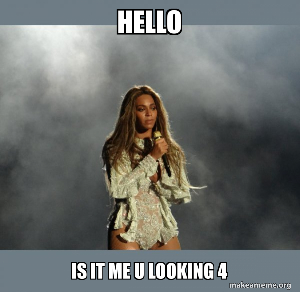 Hello Is it me u looking 4 - Beyoncé Knowles Meme Generator