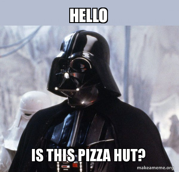 Hello Is this pizza hut? - Darth Vader Meme Generator