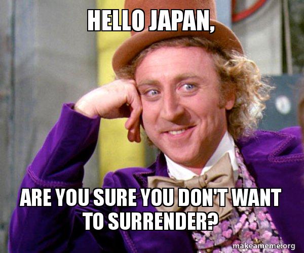 Hello Japan, Are you sure you don't want to surrender? - Willy Wonka ...