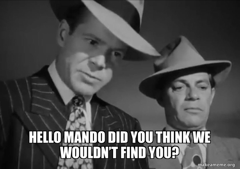 Hello mando did you think we wouldn’t find you? Meme Generator