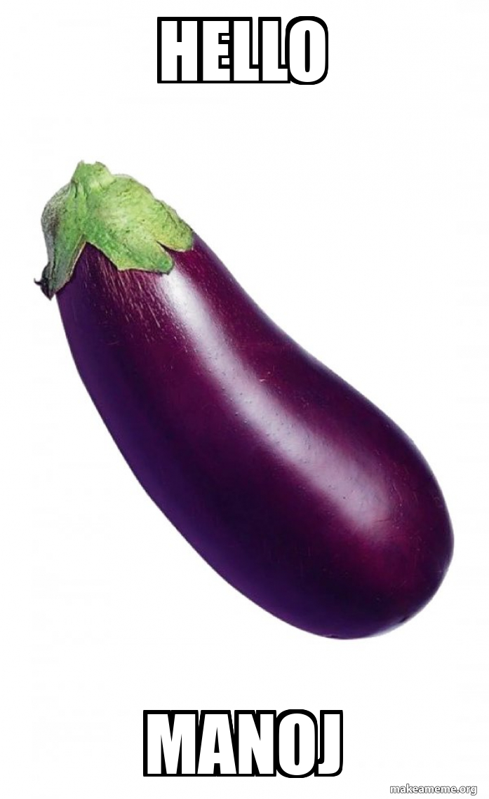 Hello Manoj - Eggplant Meme Generator