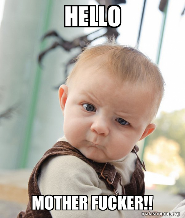 hello Mother Fucker!! - Skeptical Baby Meme Generator