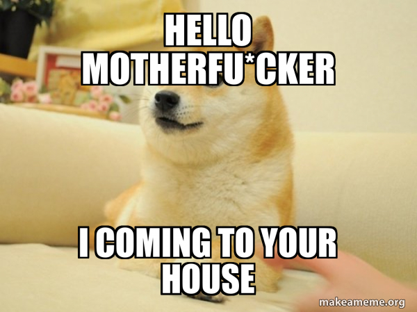 hello motherfu*cker i coming to your house - Doge Meme Generator