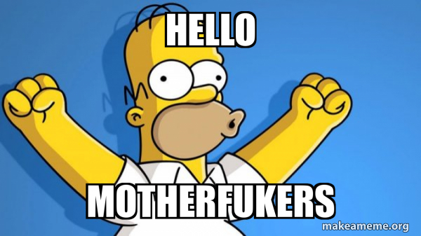 HELLO MOTHERFUKERS - Happy Homer Meme Generator
