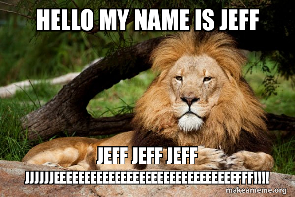 hello my name is jeff jeff jeff jeff ...
