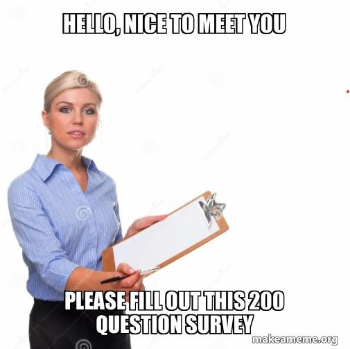 Hello, nice to meet you Please fill out this 200 question survey Meme ...