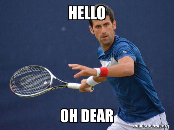 hello oh dear - Sudden Clarity Djokovic Meme Generator