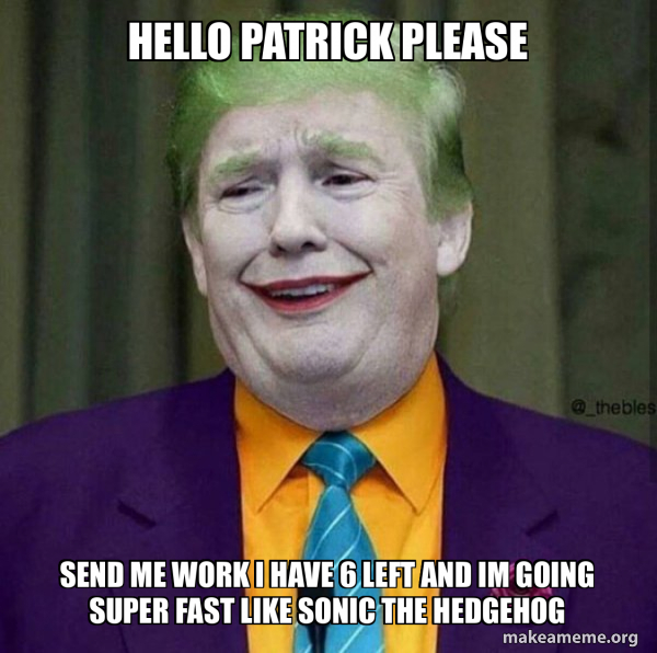 hello patrick please send me work i have 6 left and im going super fast ...