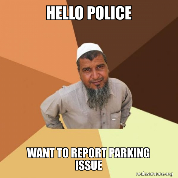 Hello police Want to report parking issue - Ordinary Muslim Man Meme ...