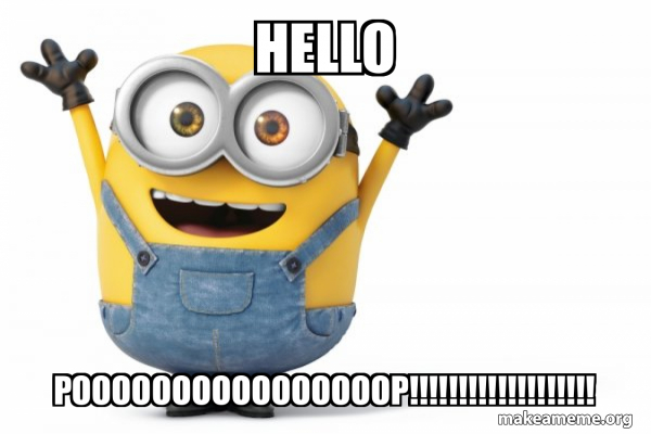 hello poooooooooooooooop!!!!!!!!!!!!!!!!!!! - Happy Minion Meme Generator