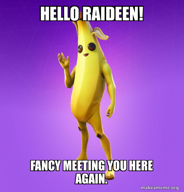 Hello Raideen! Fancy meeting you here again. - Peely Meme Generator