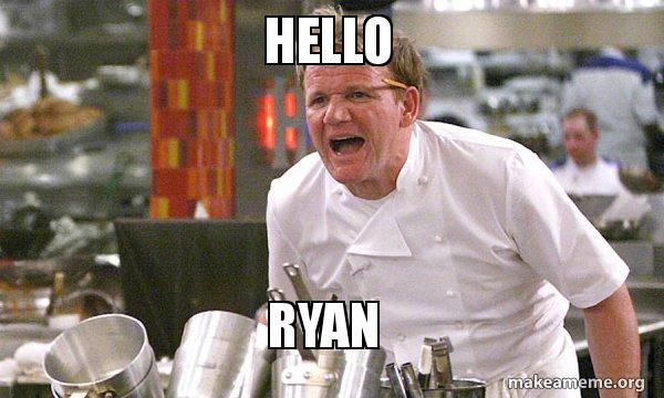Hello Ryan - Gordon Ramsay Hell's Kitchen Meme Generator