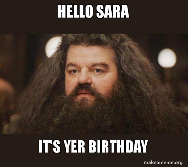 Hello Sara It's yer birthday - Hagrid - I should not have said that ...