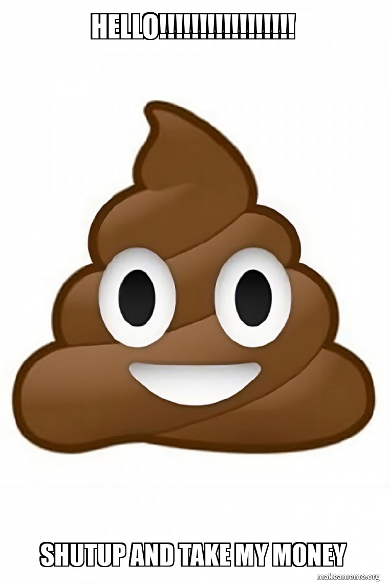 hello!!!!!!!!!!!!!!!!! Shutup and Take My Money - Poop Emoji (Poo Emoji ...