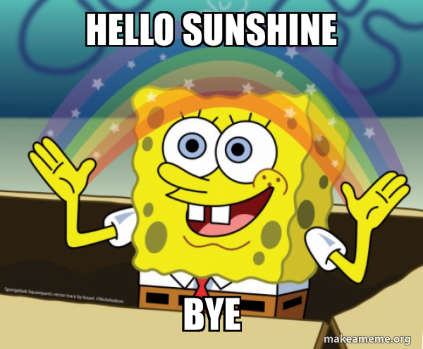 Hello sunshine bye - Rainbow SpongeBob Meme Generator