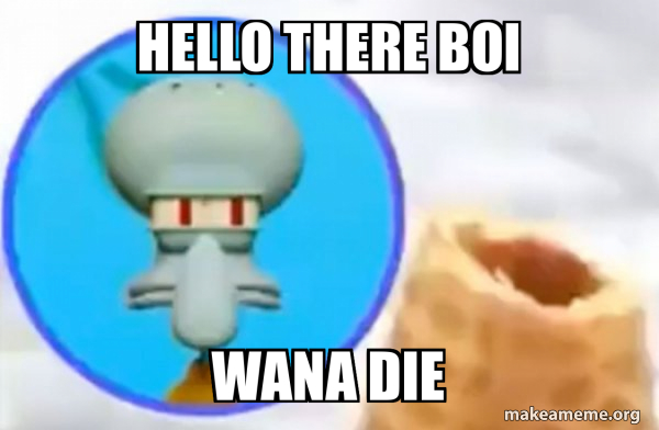 hello there boi wana die - What the Sigma Squidward Meme Generator