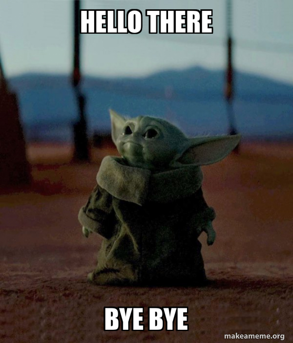 Hello there bye bye - Baby Yoda Meme Generator