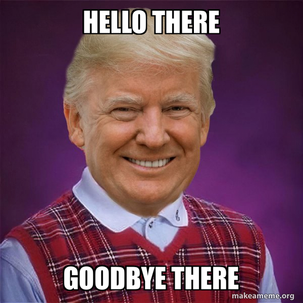 HELLO THERE GOODBYE THERE - Bad Luck Trump Meme Generator