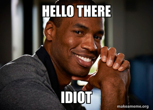 hello there idiot - Good Guy Jason Meme Generator