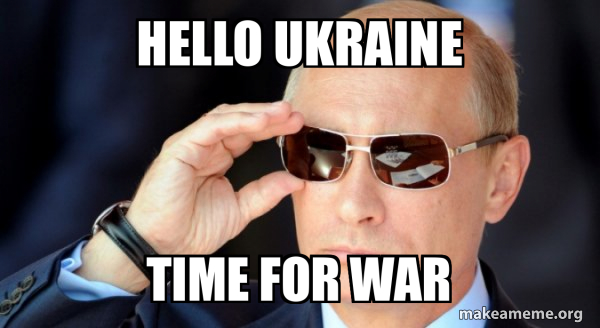 Hello Ukraine time for war - Vladamir Putin Meme Generator