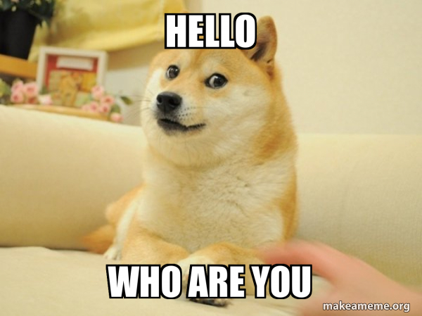 HELLO WHO ARE YOU - Doge Meme Generator