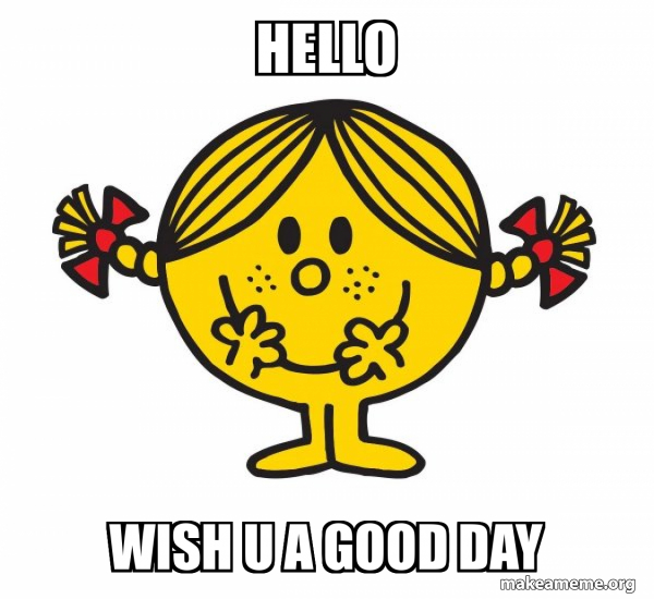 hello wish u a good day - Little Miss Sunshine Meme Generator