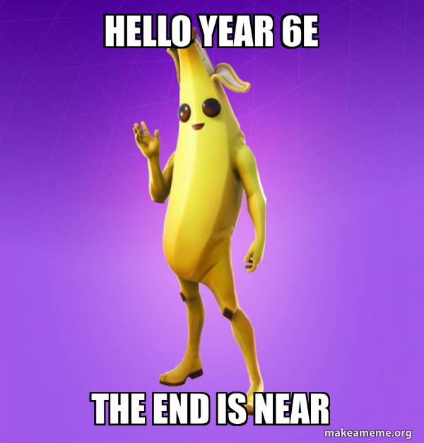 Hello Year 6E The end is near - Peely Meme Generator
