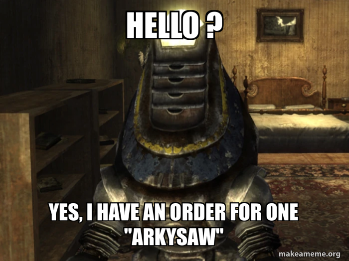 HELLO ? YES, I HAVE AN ORDER FOR ONE "ARKYSAW" Meme Generator