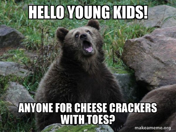 Hello young kids! Anyone for cheese Crackers with toes? - Sarcastic ...