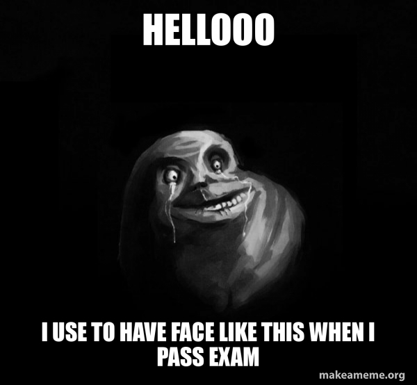 Hellooo I use to have face like this when I pass exam - Forever Alone ...