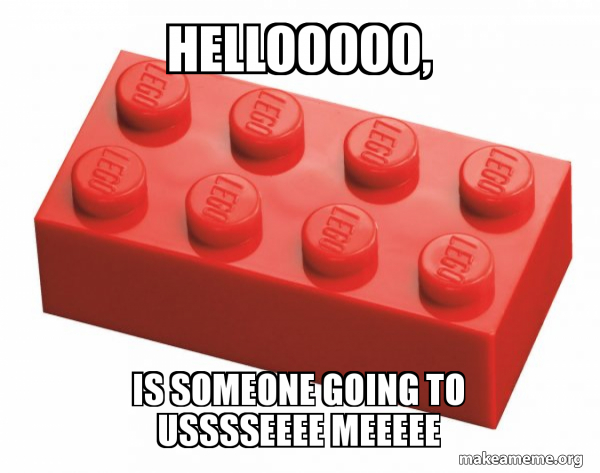 hellooooo, is someone going to usssseeee meeeee - Lego meme Meme Generator