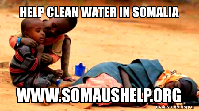 Help Clean Water in Somalia www.somaushelp.org Meme Generator