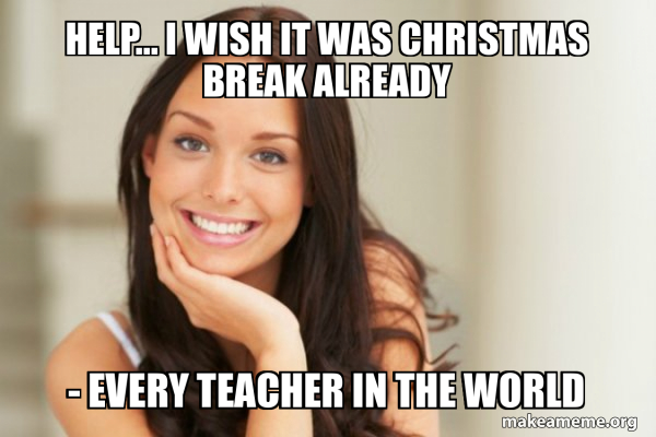Help... I wish It was Christmas break already - every teacher in the ...