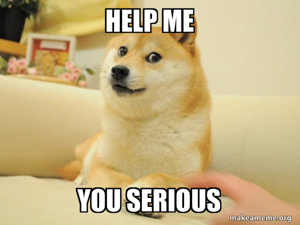 HELP ME YOU SERIOUS - Doge Meme Generator