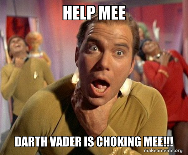 HELP MEE Darth Vader is choking mee!!! - Captain Kirk Choking Meme ...