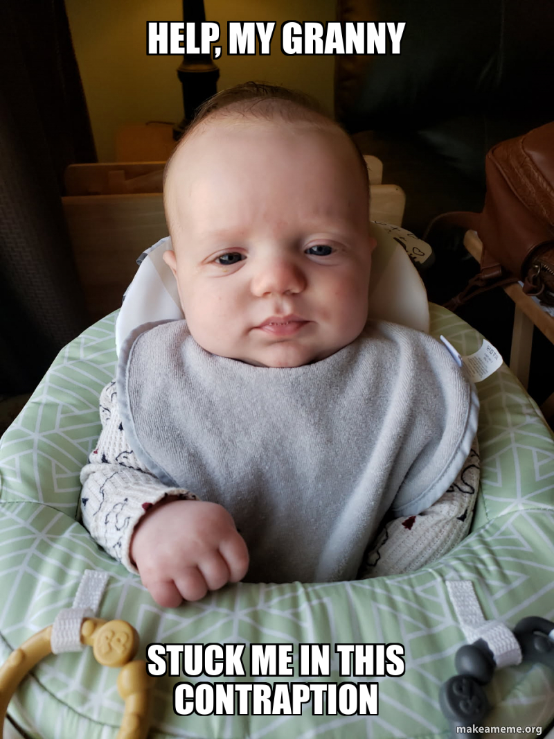 Help, my granny Stuck me in this contraption Meme Generator