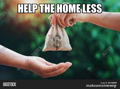 help the home less Meme Generator