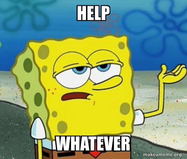 Help Whatever - Tough SpongeBob Meme Generator