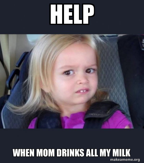 help when mom drinks all my milk - Side-Eyes Chloe Meme Generator