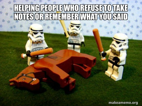 helping people who refuse to take notes or remember what you said ...