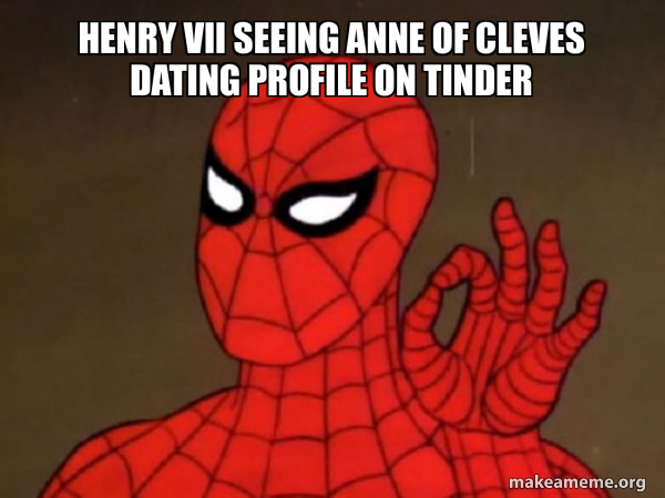 Henry VII seeing Anne of Cleves dating profile on tinder - Spiderman ...