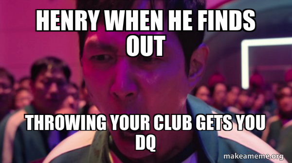 henry when he finds out throwing your club gets you dq - I've Played ...
