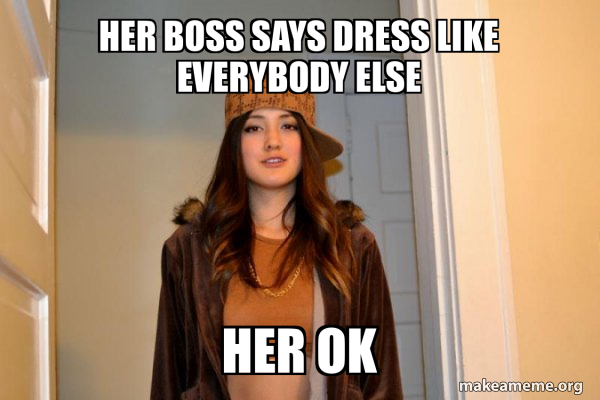Her boss says dress like everybody else Her ok - Scumbag Stacy Meme ...