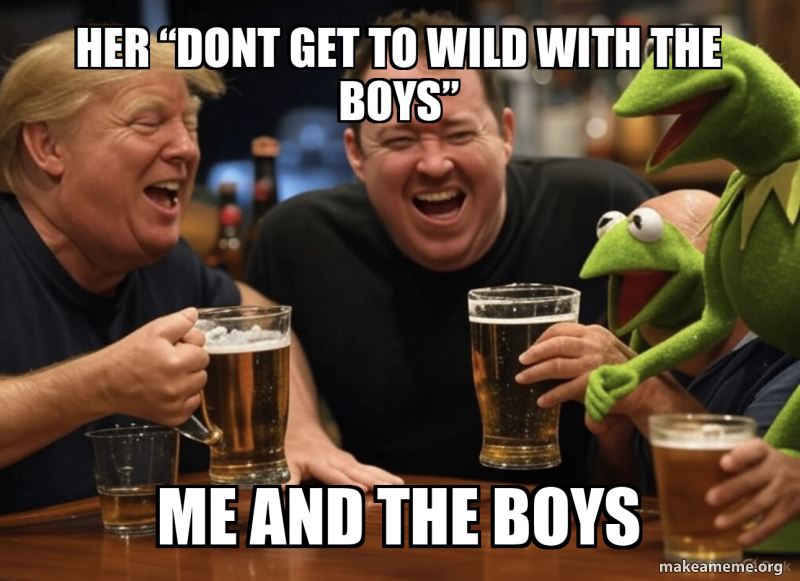 Her “dont get to wild with the boys” Me and the boys Meme Generator