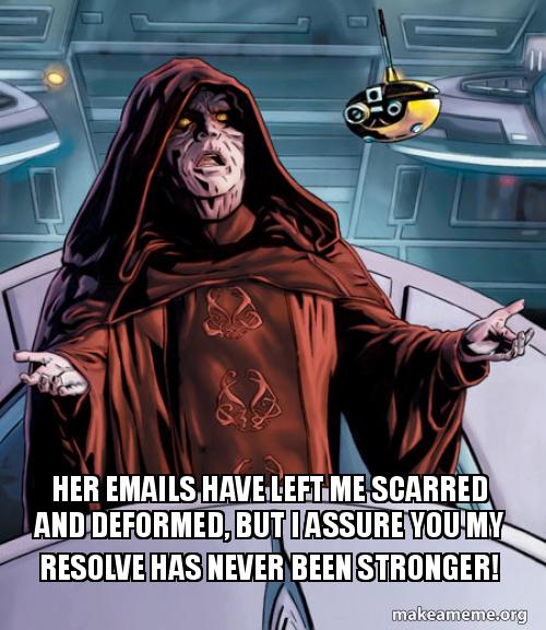 Her emails have left me scarred and deformed, but I assure you my ...