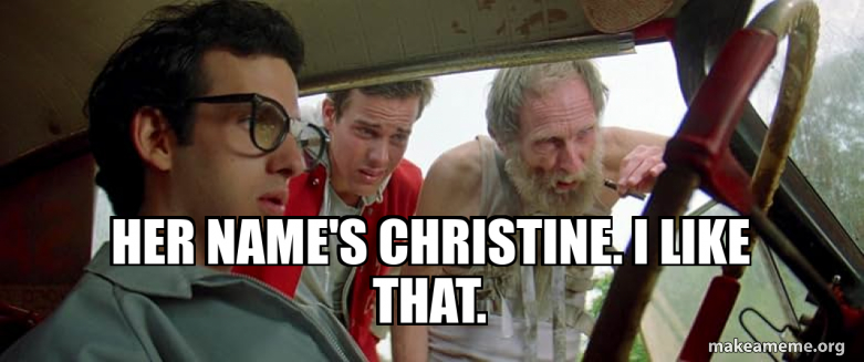 her name's christine. I like that. Meme Generator