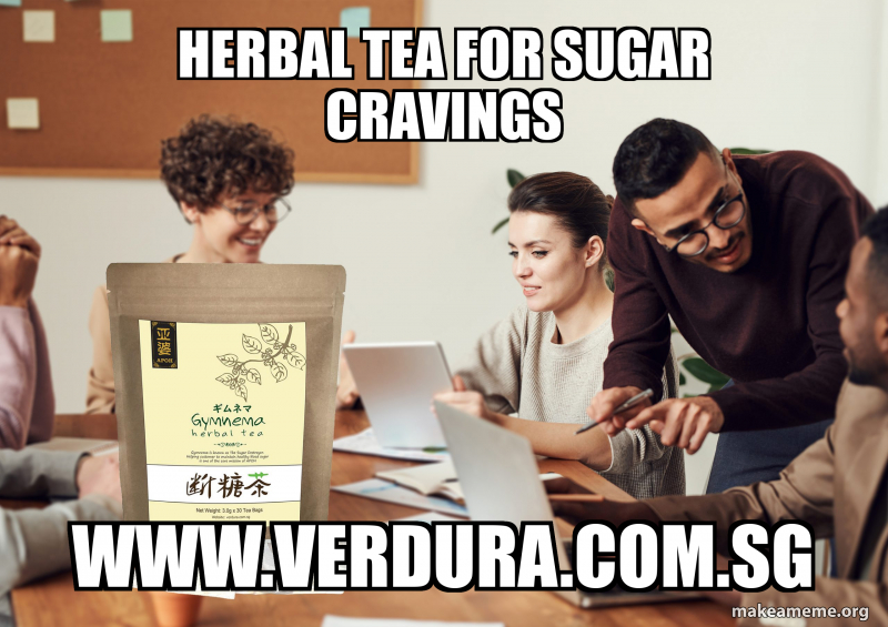 Herbal tea for sugar cravings www.verdura.com.sg Meme Generator