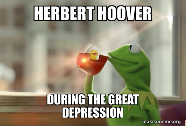 Herbert hoover during the great depression - Kermit Drinking Tea Meme ...